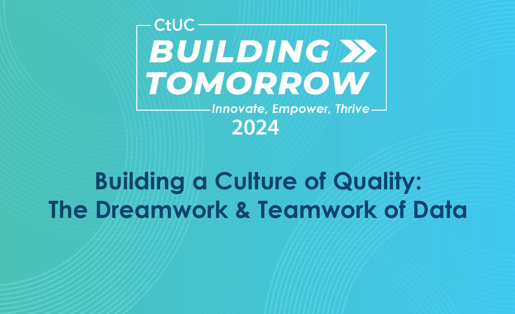 CtUC 2024 | Building a Culture of Quality: the Dreamwork & Teamwork of Data
